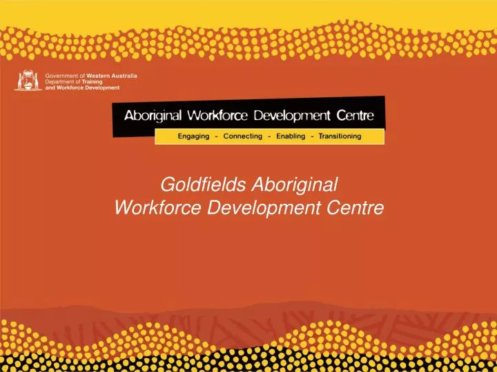PPT - Goldfields Aboriginal Workforce Development Centre PowerPoint ...