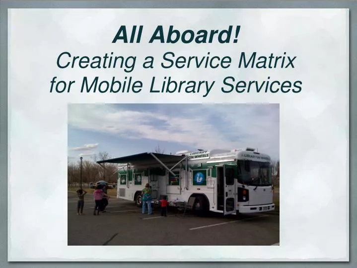 PPT - All Aboard! Creating a Service Matrix for Mobile Library Services ...