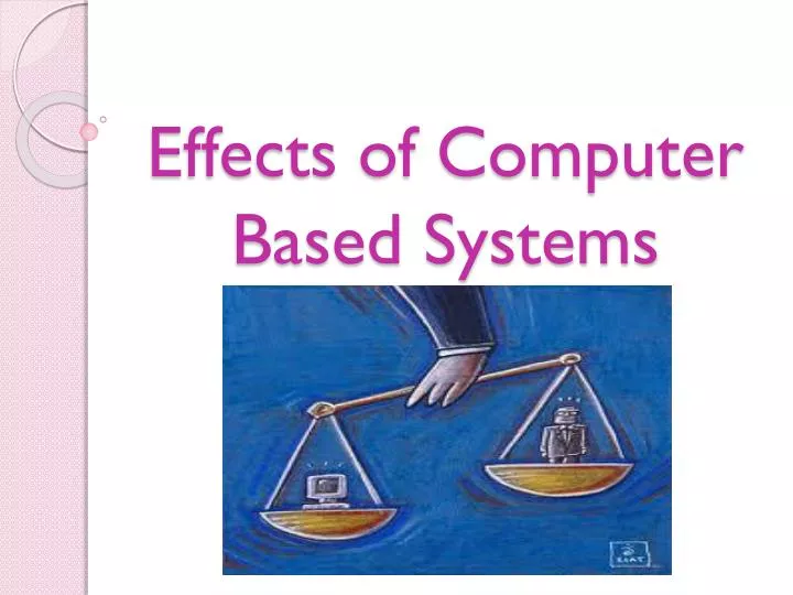 PPT - Effects of Computer Based Systems PowerPoint Presentation, free ...