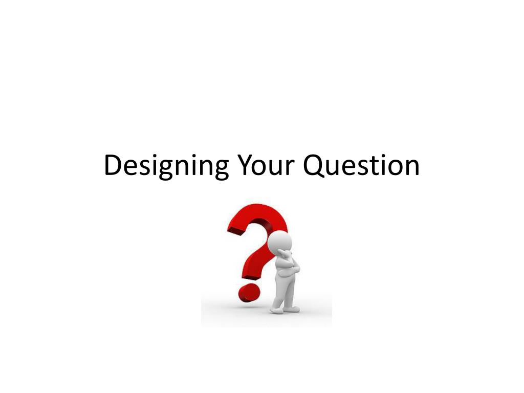 PPT - Designing Your Question PowerPoint Presentation, free download ...
