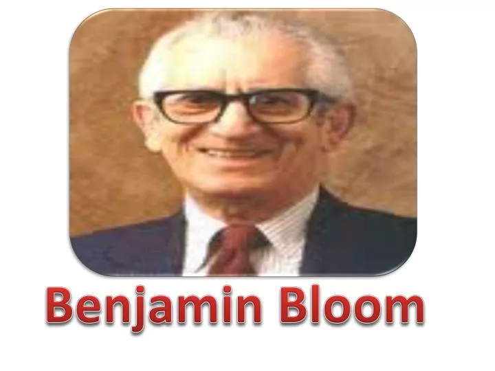PPT - Benjamin Bloom PowerPoint Presentation, free download - ID:2715821