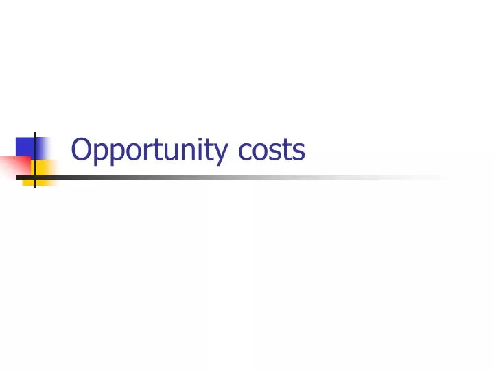PPT - Opportunity costs PowerPoint Presentation, free download - ID:2717380