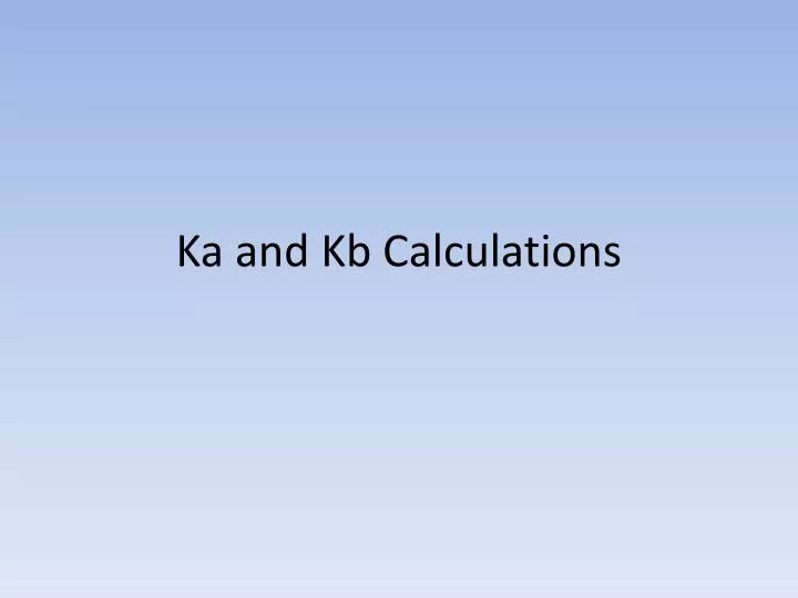 PPT - Ka and Kb Calculations PowerPoint Presentation, free download ...