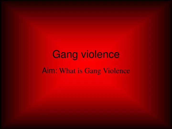 PPT - Gang violence PowerPoint Presentation, free download - ID:2720447