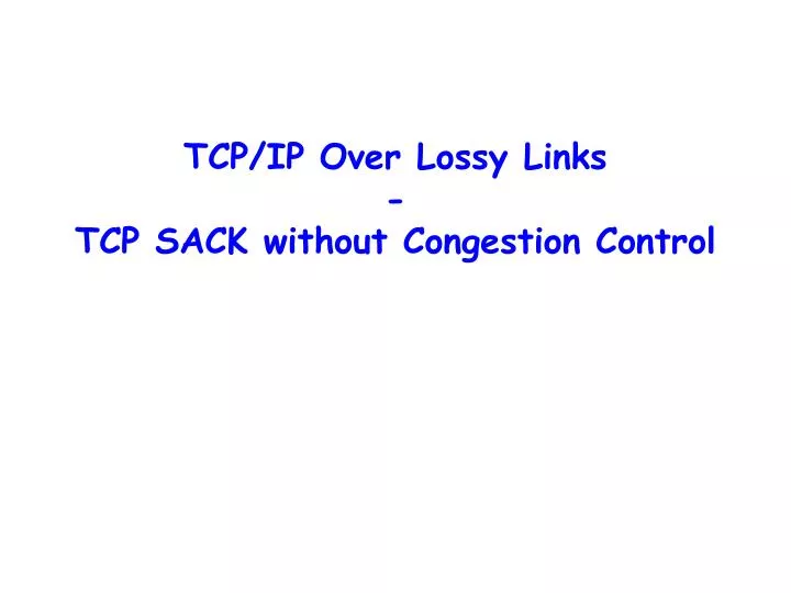 Ppt Tcpip Over Lossy Links Tcp Sack Without Congestion Control