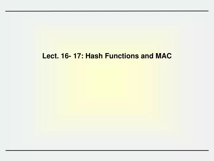 PPT - Lect. 16- 17: Hash Functions and MAC PowerPoint Presentation ...