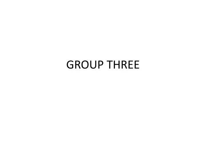 PPT - GROUP THREE PowerPoint Presentation, free download - ID:2726089