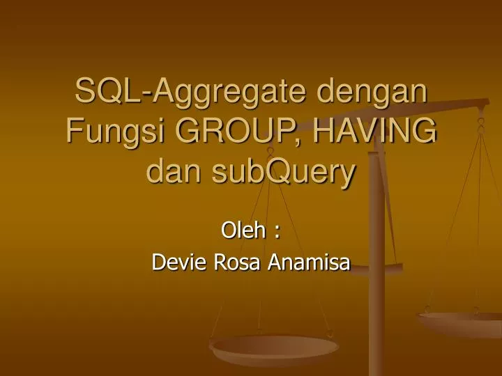 PPT - SQL-Aggregate dengan Fungsi GROUP, HAVING dan subQuery PowerPoint Presentation - ID:2727245