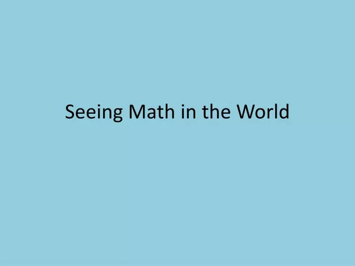 PPT - Seeing Math in the World PowerPoint Presentation, free download - ID:2731328