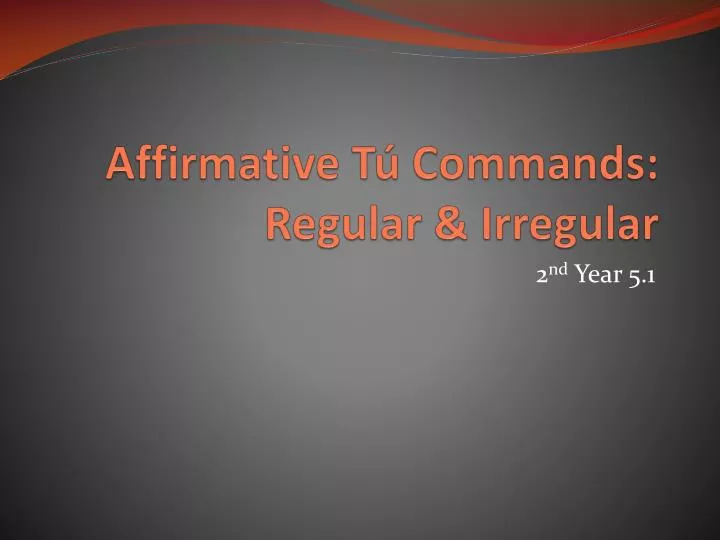 PPT - Affirmative Tú Commands: Regular & Irregular PowerPoint ...