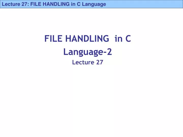 PPT - FILE HANDLING in C Language-2 Lecture 27 PowerPoint Presentation ...
