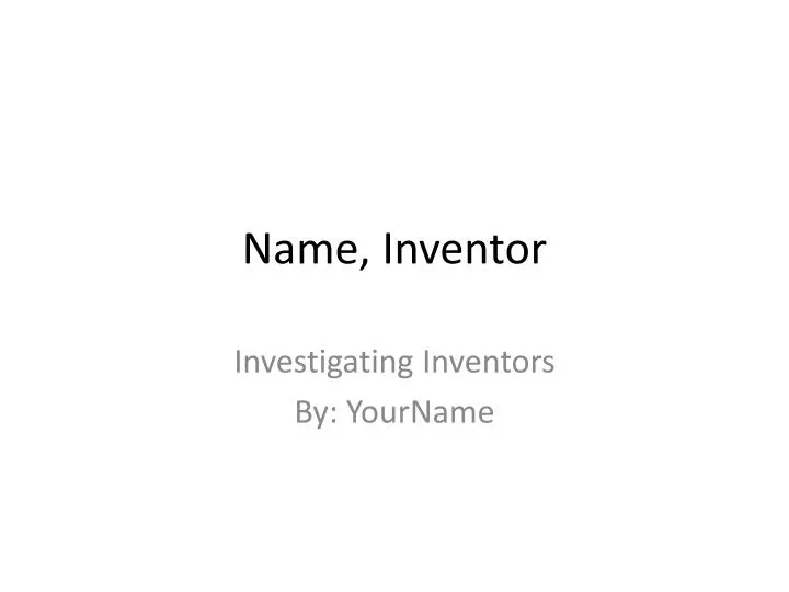 PPT - Name, Inventor PowerPoint Presentation, free download - ID:2733164
