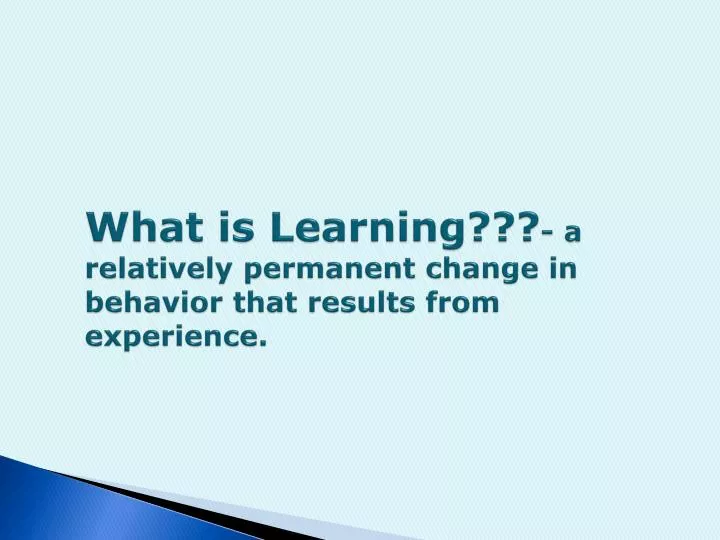PPT - What is Learning??? - a relatively permanent change in behavior that results from ...