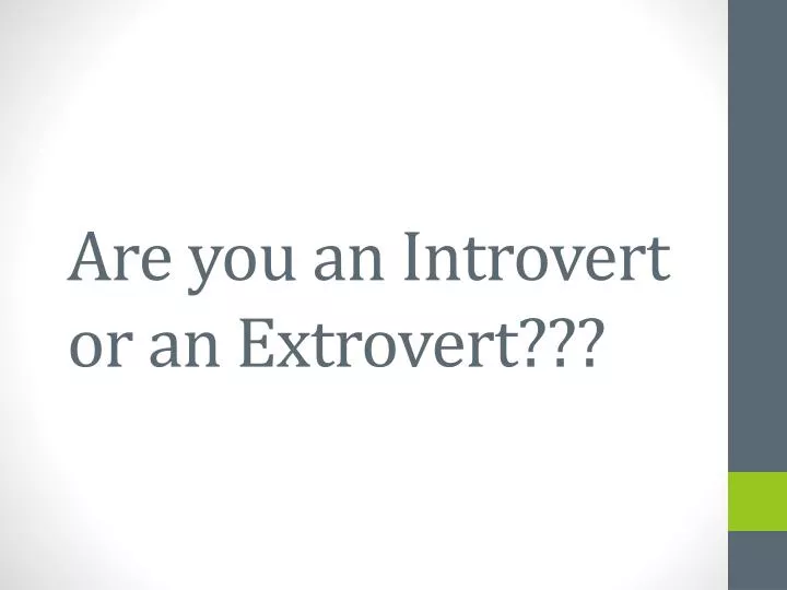 PPT - Are you an Introvert or an Extrovert??? PowerPoint Presentation ...