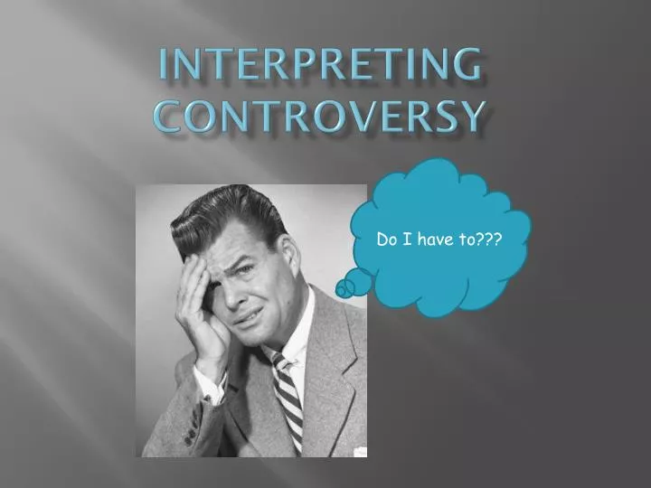 PPT - Interpreting controversy PowerPoint Presentation, free download ...