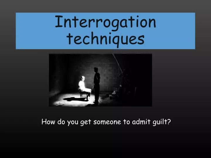 PPT - Interrogation techniques PowerPoint Presentation, free download ...