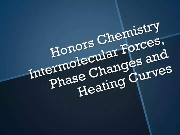 PPT - Honors Chemistry Intermolecular Forces, Phase Changes and Heating ...