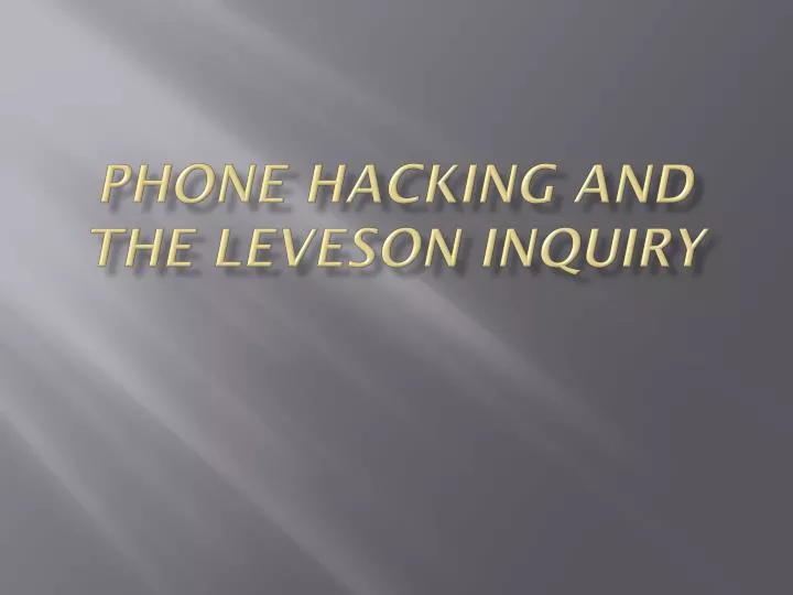 PPT - PHONE HACKING AND THE LEVESON INQUIRY PowerPoint Presentation ...