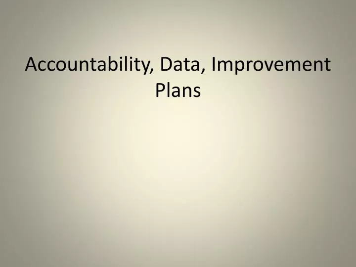 PPT - Accountability, Data, Improvement Plans PowerPoint Presentation ...