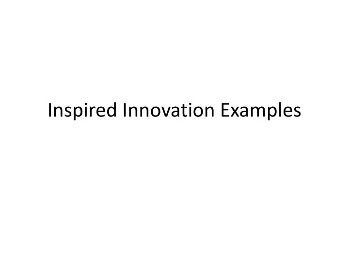PPT - Inspired Innovation Examples PowerPoint Presentation, free ...