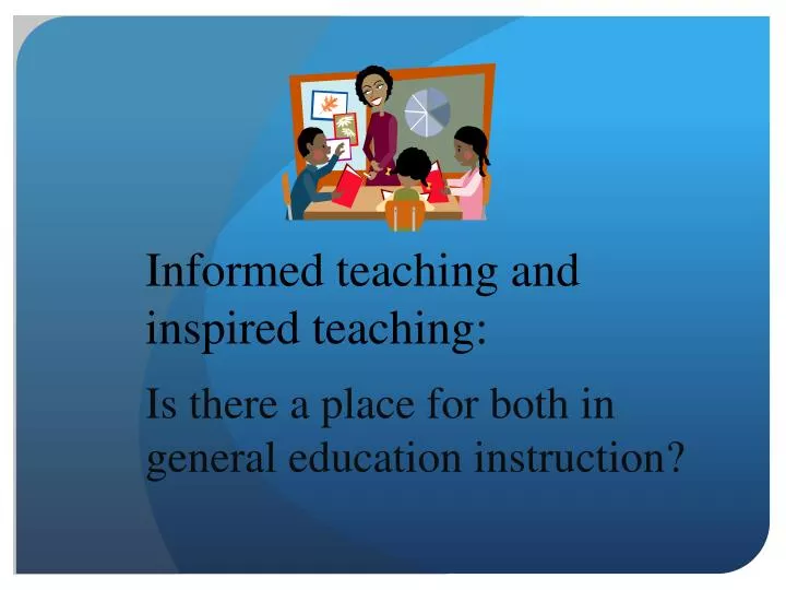 PPT - Informed teaching and inspired teaching: PowerPoint Presentation ...