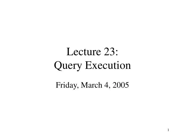 PPT - Lecture 23: Query Execution PowerPoint Presentation, free ...