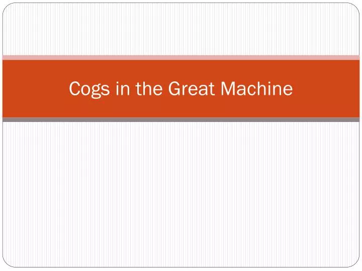 PPT - Cogs in the Great Machine PowerPoint Presentation, free download ...