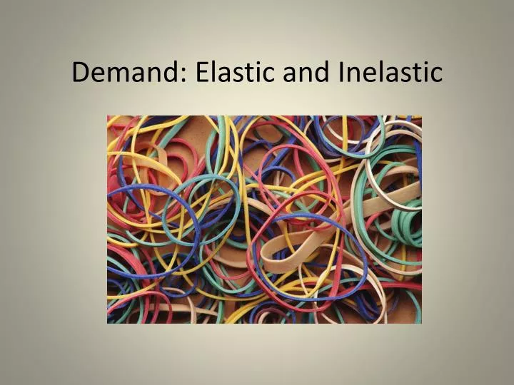 PPT - Demand: Elastic and Inelastic PowerPoint Presentation, free ...