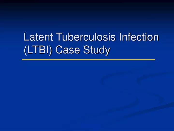 PPT - Latent Tuberculosis Infection (LTBI) Case Study PowerPoint Presentation - ID:2750129