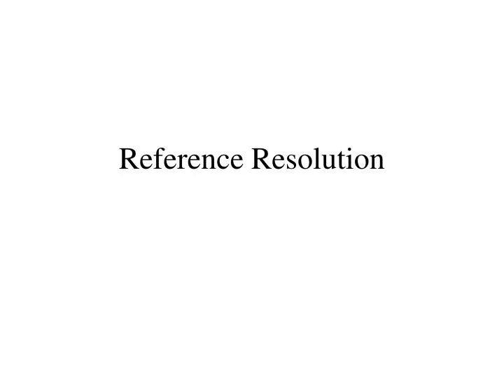 PPT - Reference Resolution PowerPoint Presentation, free download - ID ...