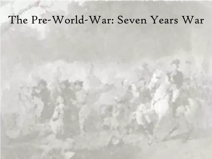 PPT - The Pre-World-War: Seven Years War PowerPoint Presentation, free ...