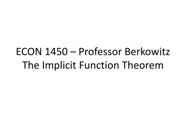 PPT - ECON 1450 – Professor Berkowitz The Implicit Function Theorem ...