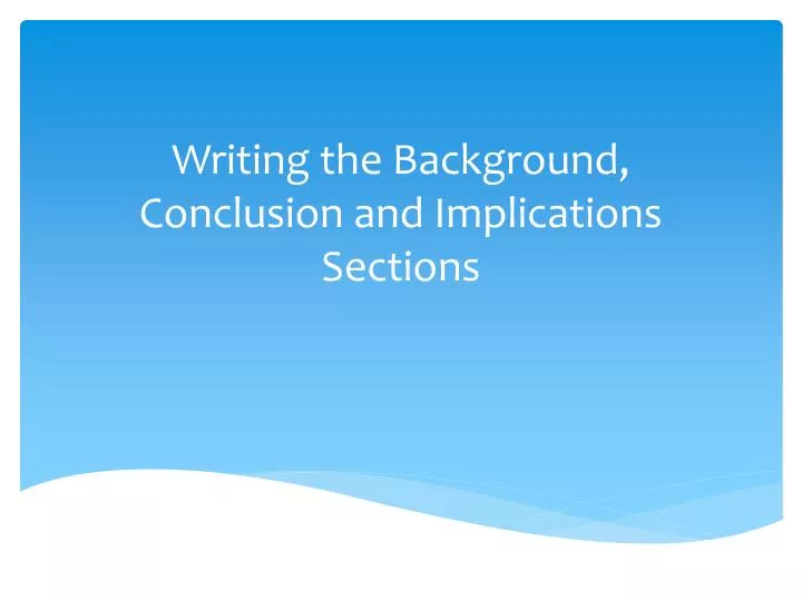 PPT - Writing the Background, Conclusion and Implications Sections ...
