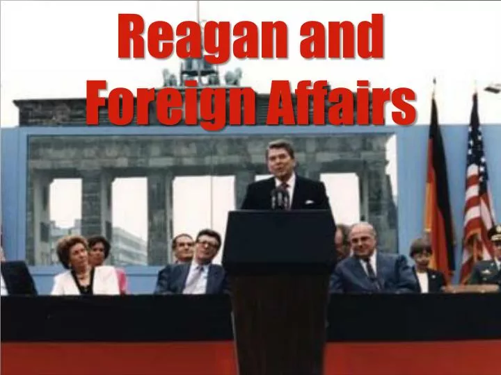 PPT - Reagan and Foreign Affairs PowerPoint Presentation, free download ...