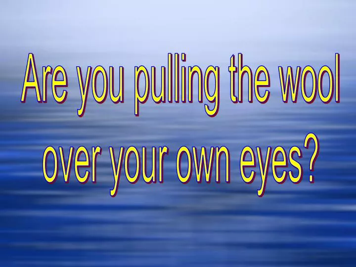 PPT - Are you pulling the wool over your own eyes? PowerPoint ...