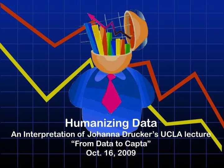 PPT - Humanizing Data An Interpretation of Johanna Drucker’s UCLA ...