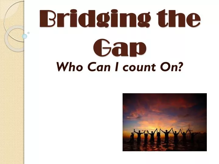 PPT - Bridging the Gap PowerPoint Presentation, free download - ID:2757728