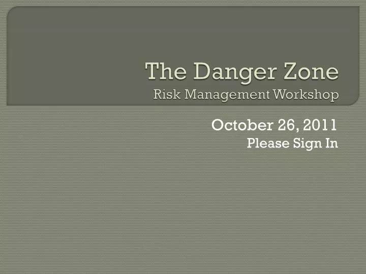 PPT - The Danger Zone Risk Management Workshop PowerPoint Presentation ...