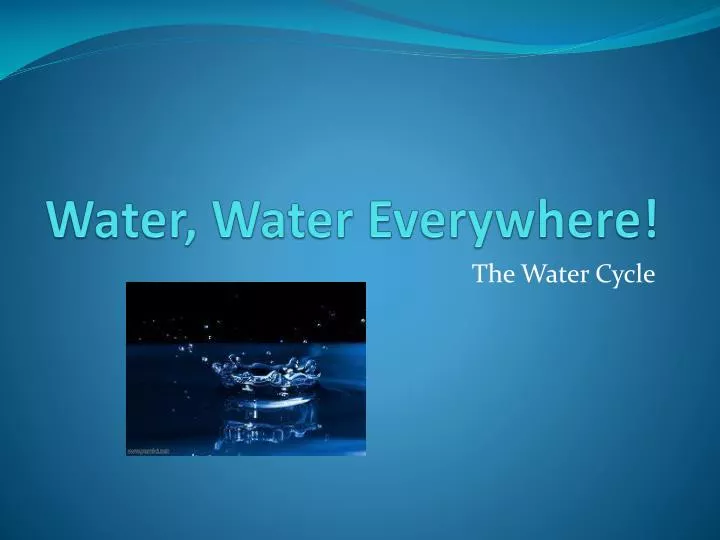 PPT - Water, Water Everywhere! PowerPoint Presentation, free download ...