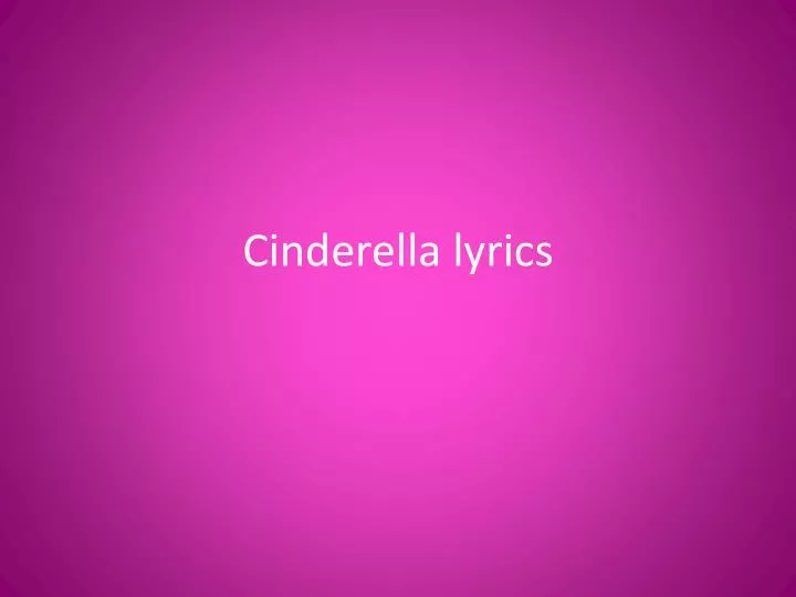 PPT - Cinderella lyrics PowerPoint Presentation, free download - ID:2760146