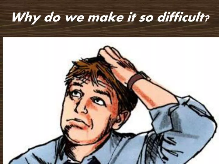 PPT - Why do we make it so difficult? PowerPoint Presentation, free ...
