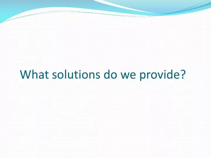 PPT - What solutions do we provide? PowerPoint Presentation, free ...