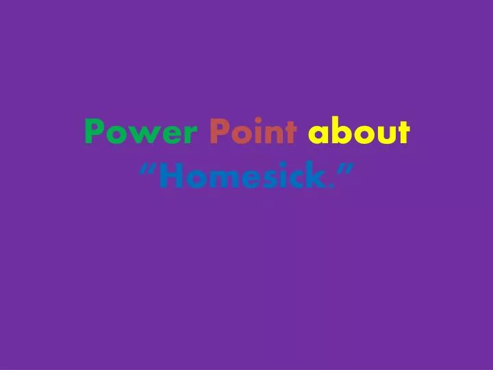 PPT - Power Point about “Homesick.” PowerPoint Presentation, free download - ID:2765631