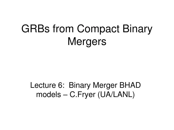 PPT - GRBs from Compact Binary Mergers PowerPoint Presentation, free ...