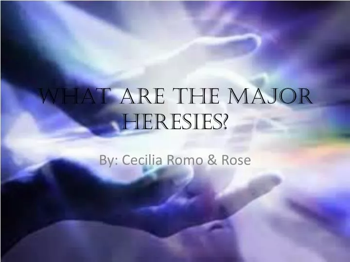 PPT - What are the Major Heresies? PowerPoint Presentation, free ...