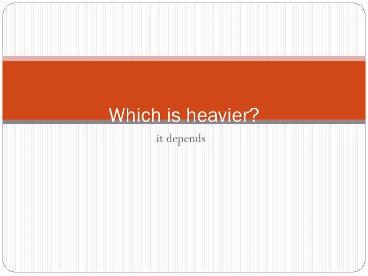 PPT - Which is heavier? PowerPoint Presentation, free download - ID:2772406