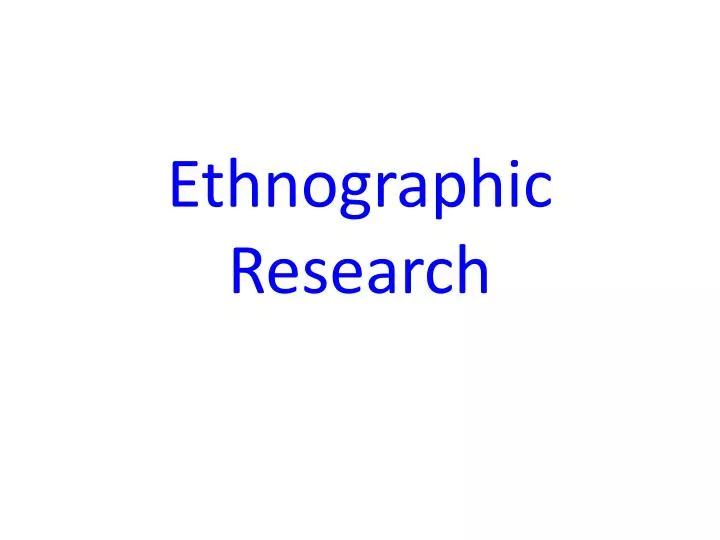 PPT - Ethnographic Research PowerPoint Presentation, free download - ID ...