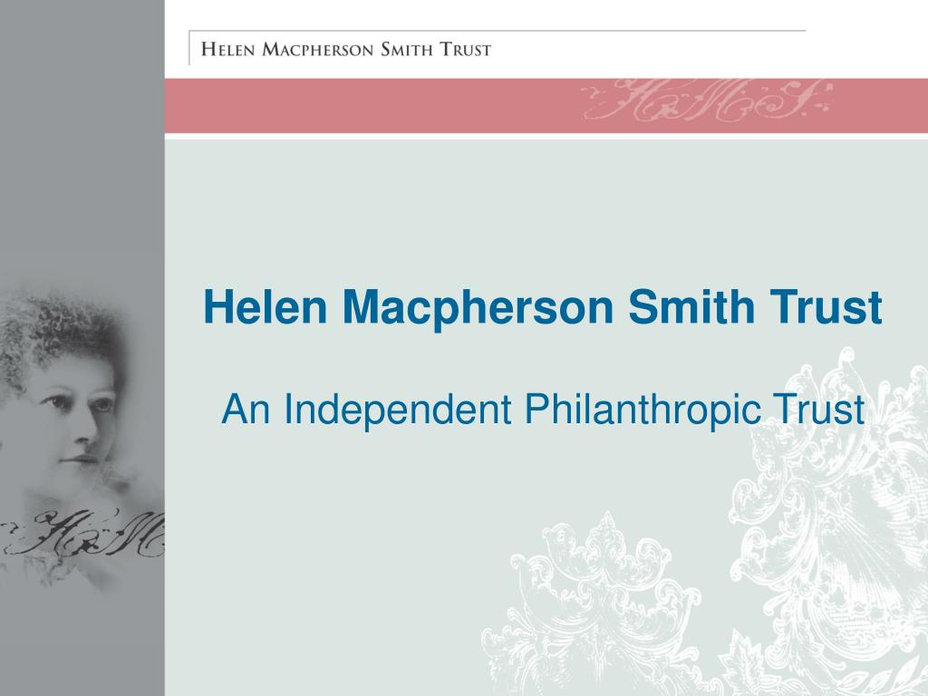 PPT - Helen Macpherson Smith Trust An Independent Philanthropic Trust ...