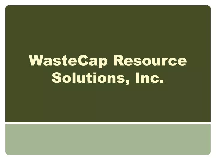 PPT - WasteCap Resource Solutions, Inc. PowerPoint Presentation, free ...
