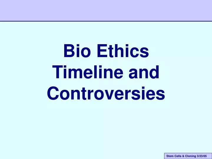 PPT - Bio Ethics Timeline and Controversies PowerPoint Presentation ...